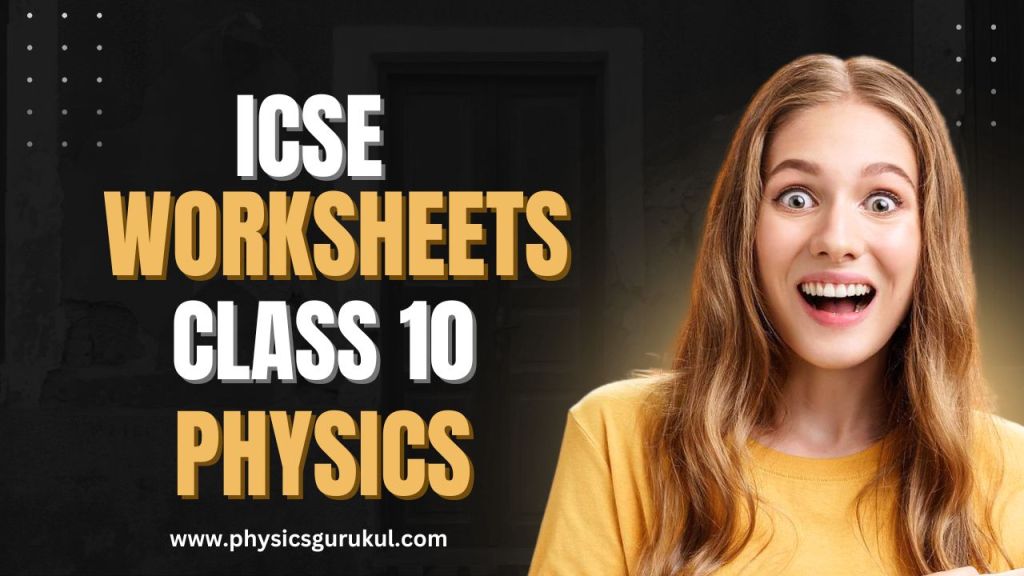 Ultimate ICSE Class 10 Physics Worksheets (Chapter-wise) | Editable & Printable - Gurukul of ...